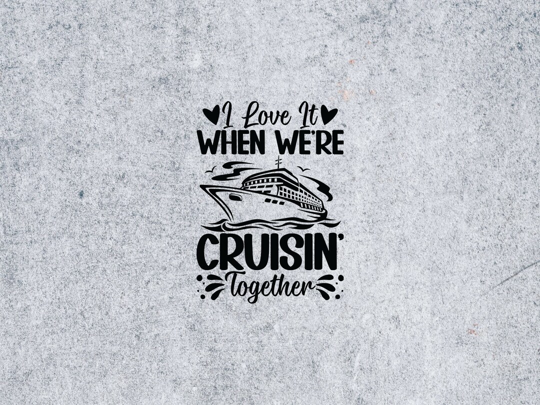 I Love It When We're Cruising Together Svg Png, Funny Cruise Svg Files ...