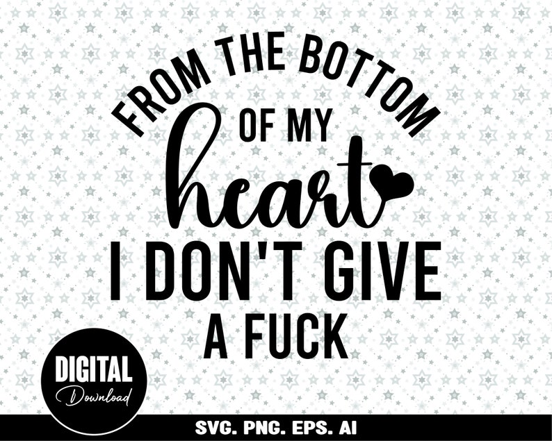 From the Bottom of My Heart Svg, Profanity Svg, Give a Svg, Petty Svg ...