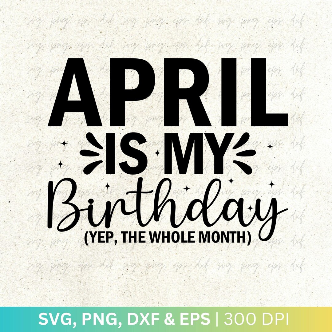 April is My Birthday (yep, the Whole Month), April Birthday Shirts ...