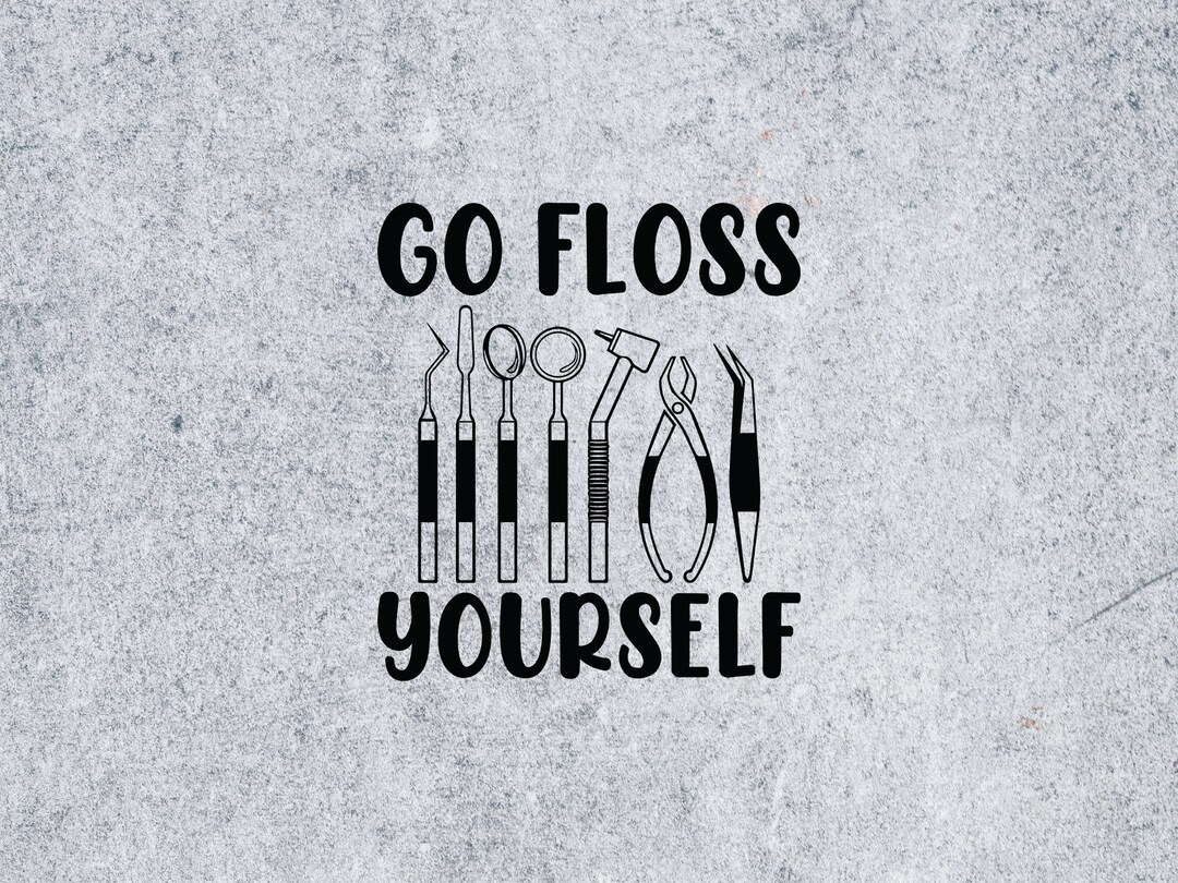 Go Floss Yourself Svg, Funny Dental Svg Png, Dental Svg Files for ...
