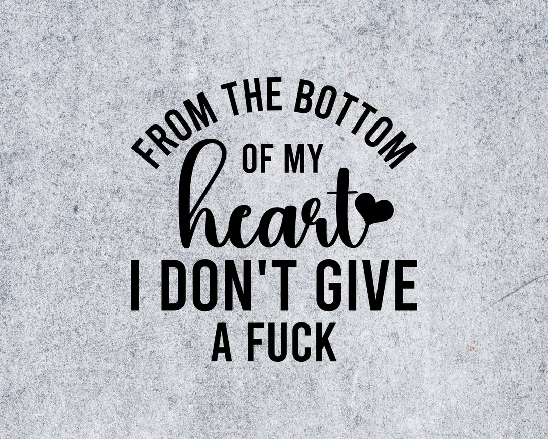 From the Bottom of My Heart Svg, Profanity Svg, Give a Svg, Petty Svg ...