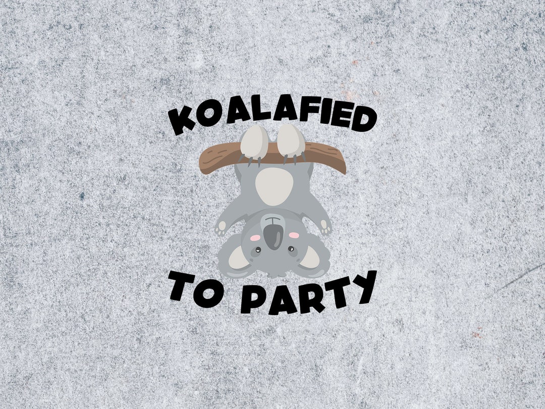Koalafied to Party Svg, Koalas Svg Png, Funny Koala Clipart ...