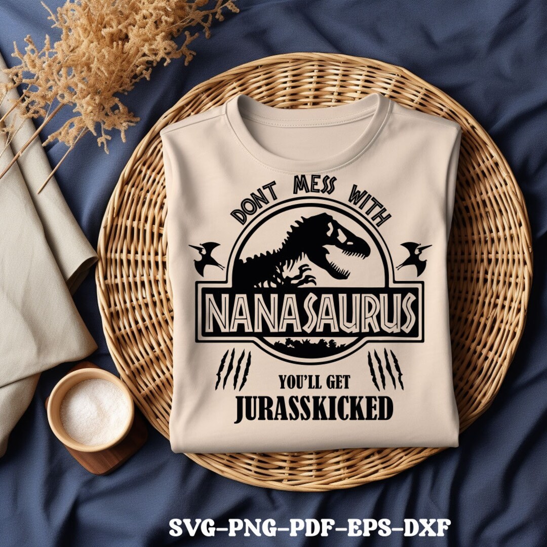 Nanasaurus Svg,jurasskicked Svg,don't Mess With Mamasaurus You'll Get ...
