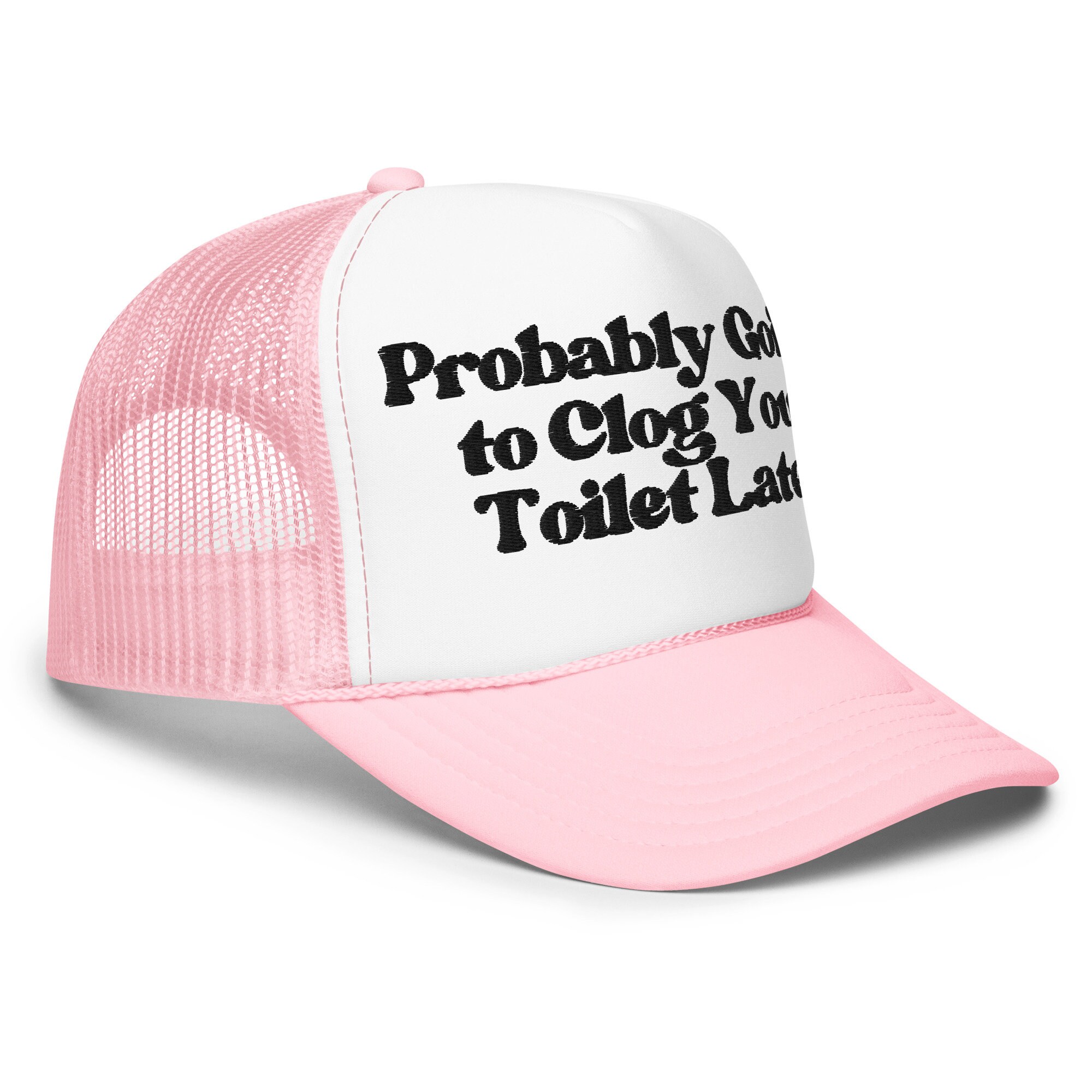 Probably Gonna Clog Your Toilet Later Funny Trucker Hat Men Women Silly ...