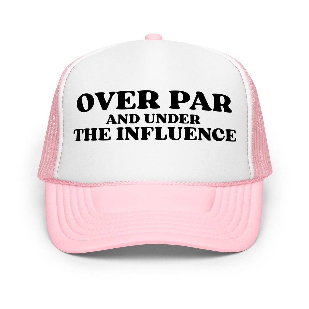 Over Par & Under the Influence Foam Trucker Hat | Funny Golf Gift ...