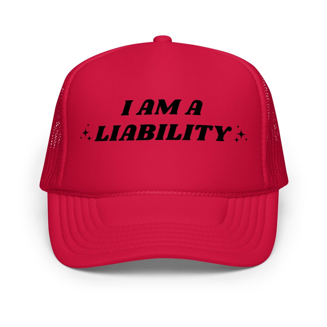 I Am A Liability Foam Trucker Hat - Funny Sarcastic Gift | Unisex ...