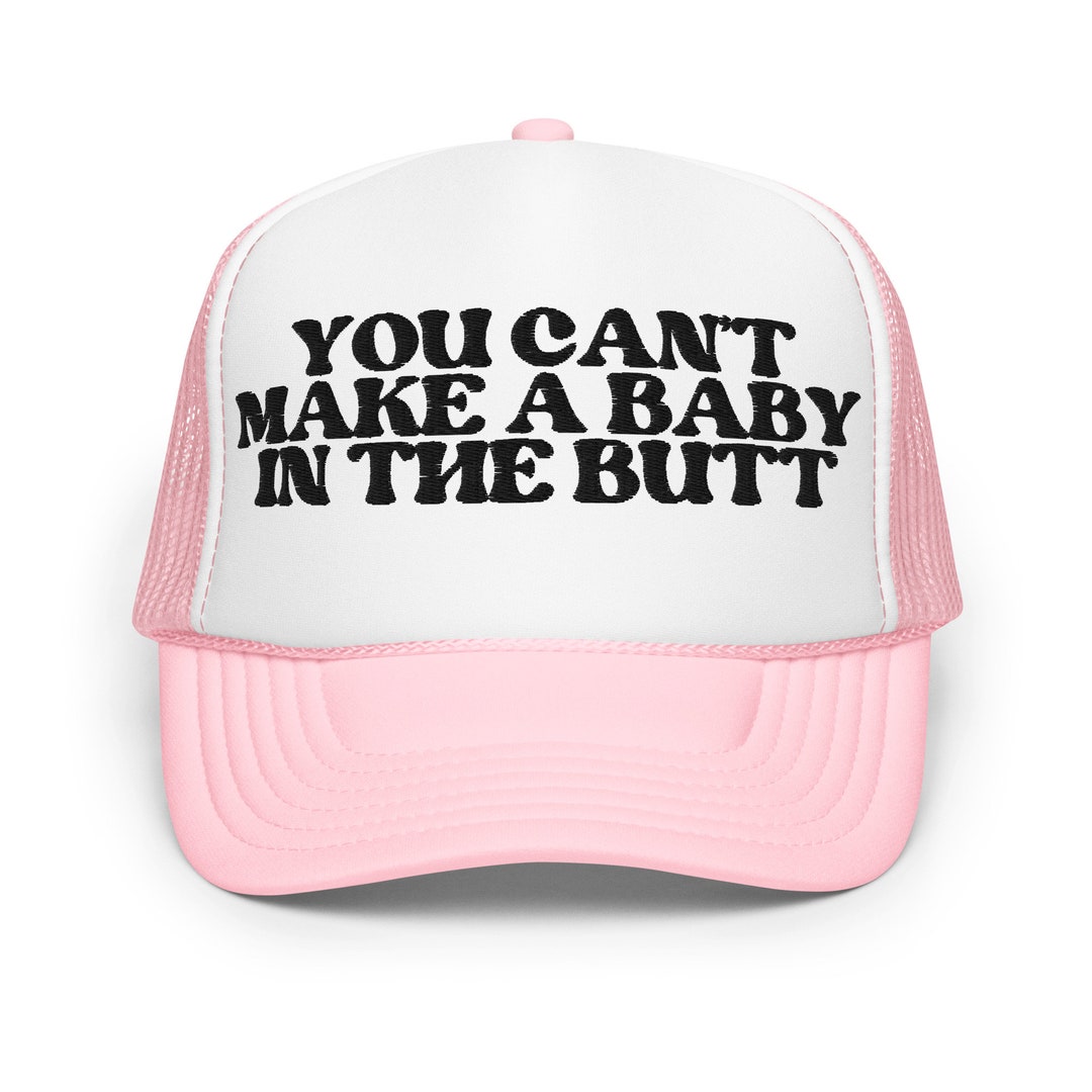 Adult Humor Foam Trucker Hat: You Can't Make A Baby in the Butt - Etsy