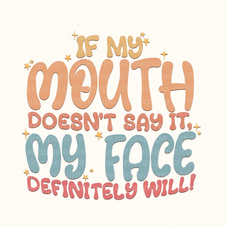 If My Mouth Doesn't Say It My Face Definitely Will Png - Etsy