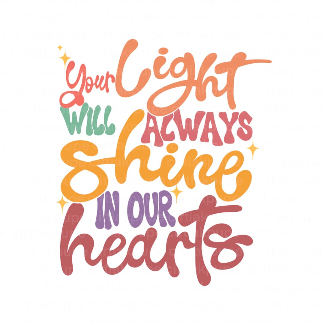 Your Light Will Always Shine in Our Hearts Png, Positive Shirt Png ...