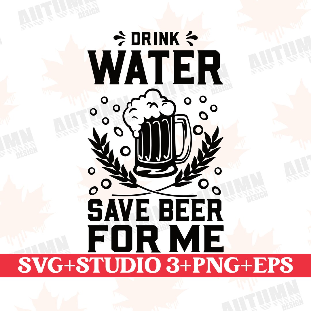 Drink Water Save Beer for Me Plotter File Beer Funny Beer Sayings Beer ...
