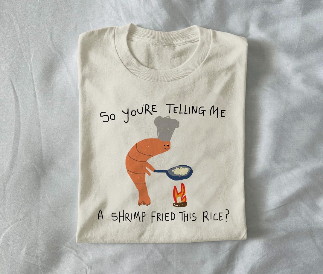 You're Telling Me a Shrimp Fried This Rice? - Unisex T Shirt, Funny T ...