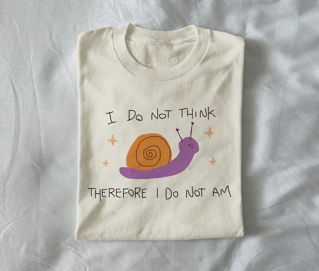 I Do Not Think Therefore I Do Not Am - Unisex T Shirt, Funny T Shirt ...