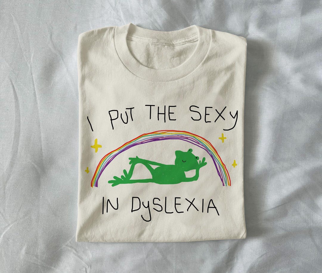 I Put the Sexy in Dyslexia - Unisex T Shirt, Meme T Shirt, Dyslexia T ...