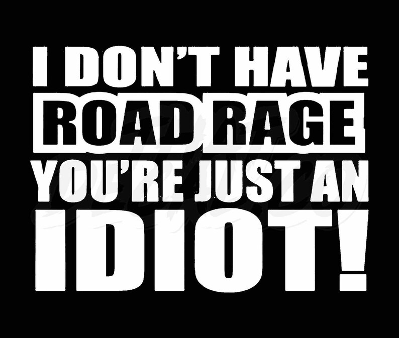 I Dont Have Road Rage You're an Idiot Vinyl Decal Sticker Bottle Glass ...