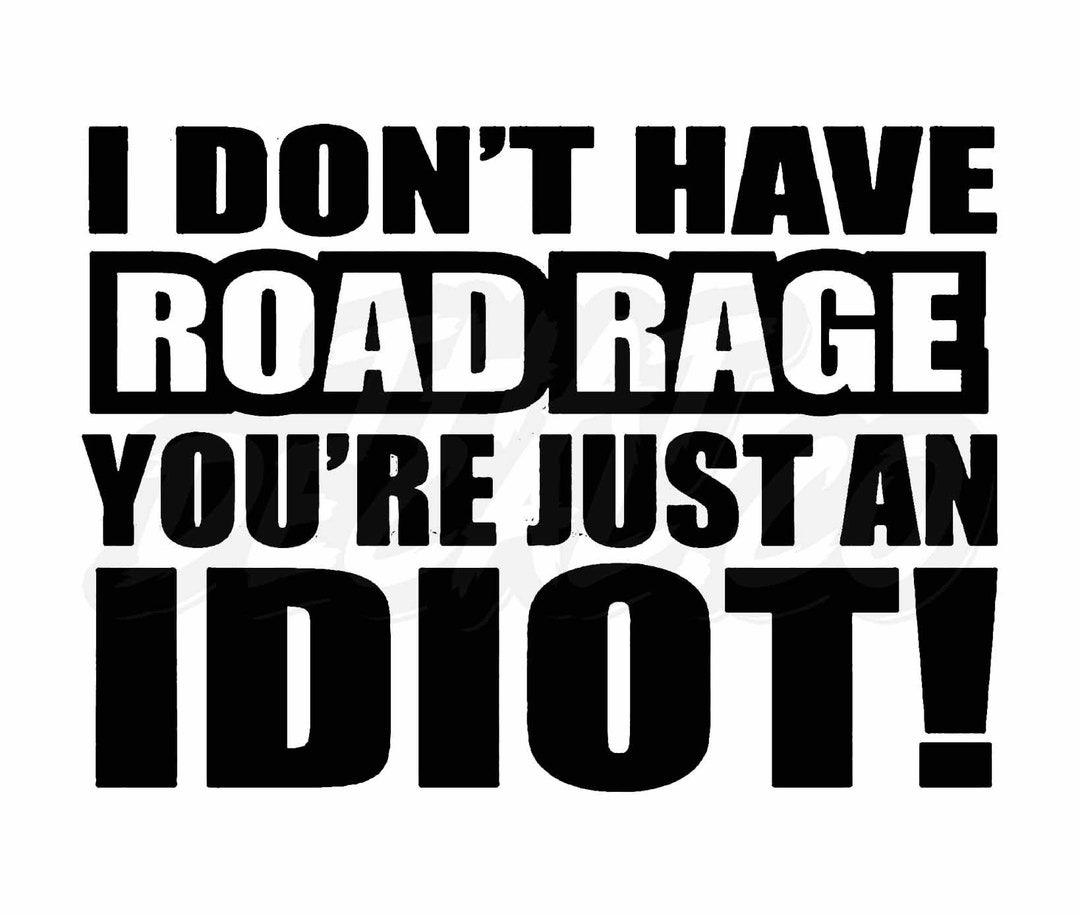 I Dont Have Road Rage You're an Idiot Vinyl Decal Sticker Bottle Glass ...