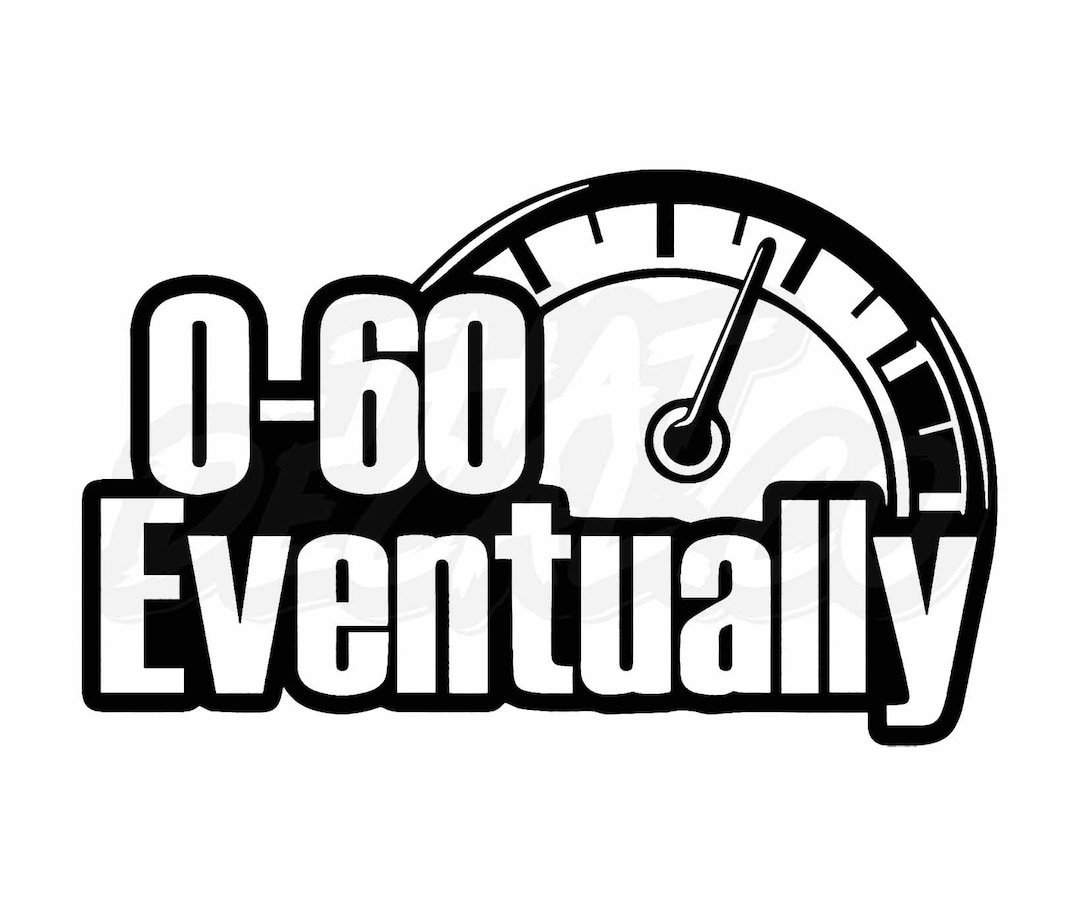 0-60 Eventually Vinyl Decal Sticker: Funny Car/laptop/window Decor - Etsy