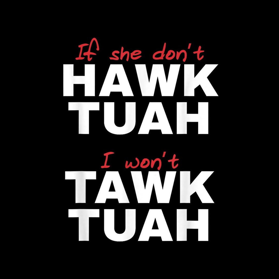 If She Don't Hawk Tush I Won't Tawk Tuah Digital PNG. - Etsy