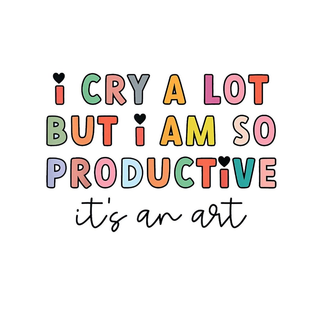 I Cry A Lot but I Am so Productive It's an Art Funny Digital PNG. - Etsy