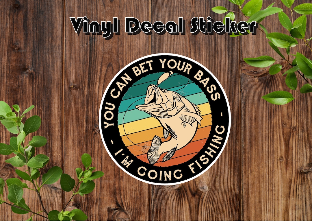Bass Fishing Vinyl Die-cut Premium Decal Sticker Bet Your Bass I'm ...