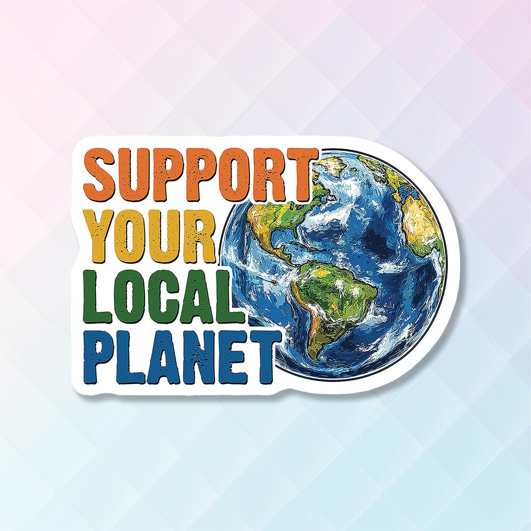 Earth Day Sticker, Support Your Local Planet, Save Our Home, Save the ...