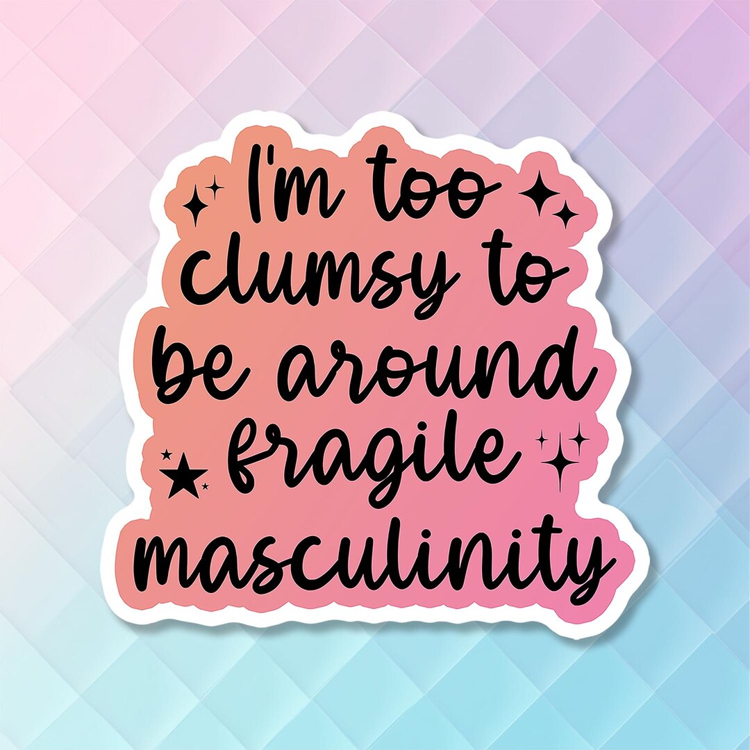 Social Justice Sticker, I'm Too Clumsy to Be Around Fragile Masculinity, Human Rights, Equal ...