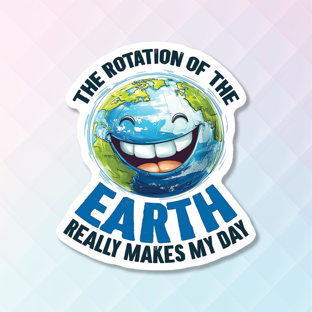 Earth Day Sticker, the Rotation of the Really Makes My Day, Save Our ...