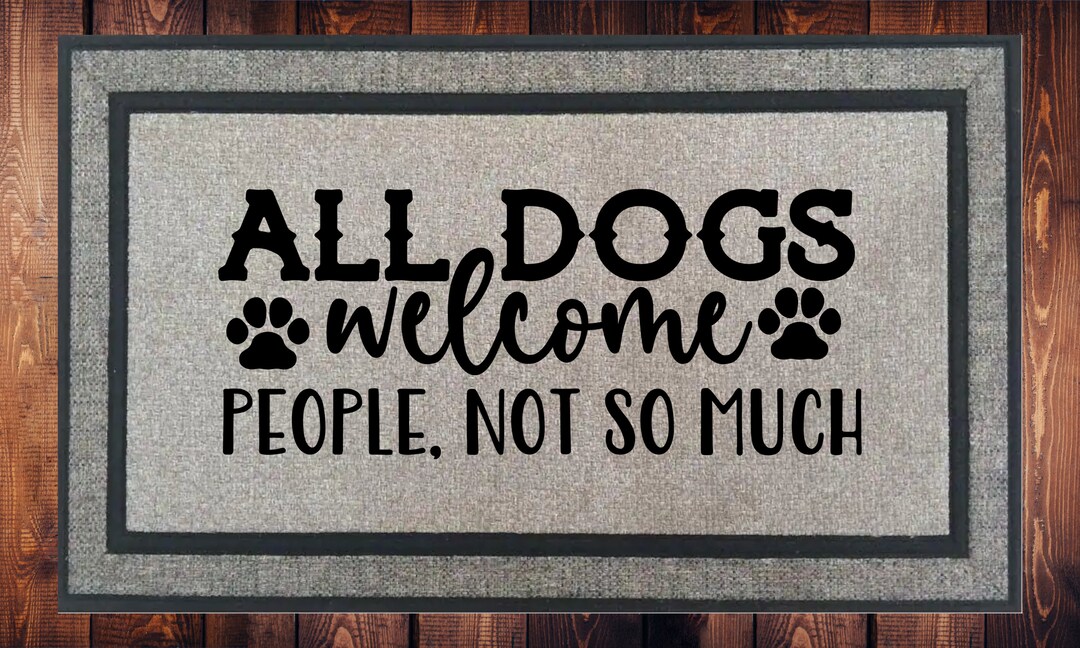 All Dogs Welcome People Not so Much Welcome Mat Door Mat HOT SELLER ...