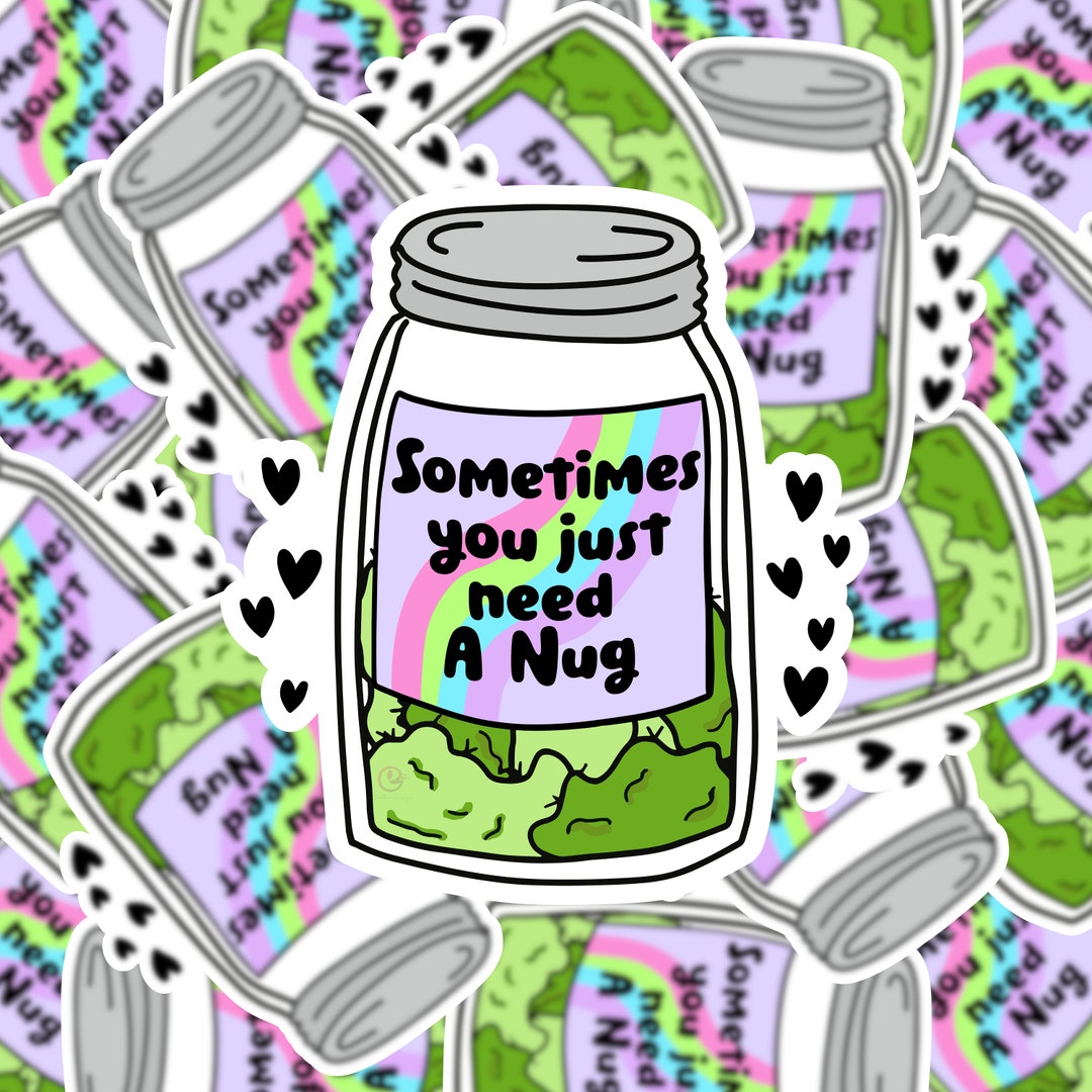 Sometimes You Just Need A Nug, Weed Vinyl Sticker,die Cut, Laptop Decal ...