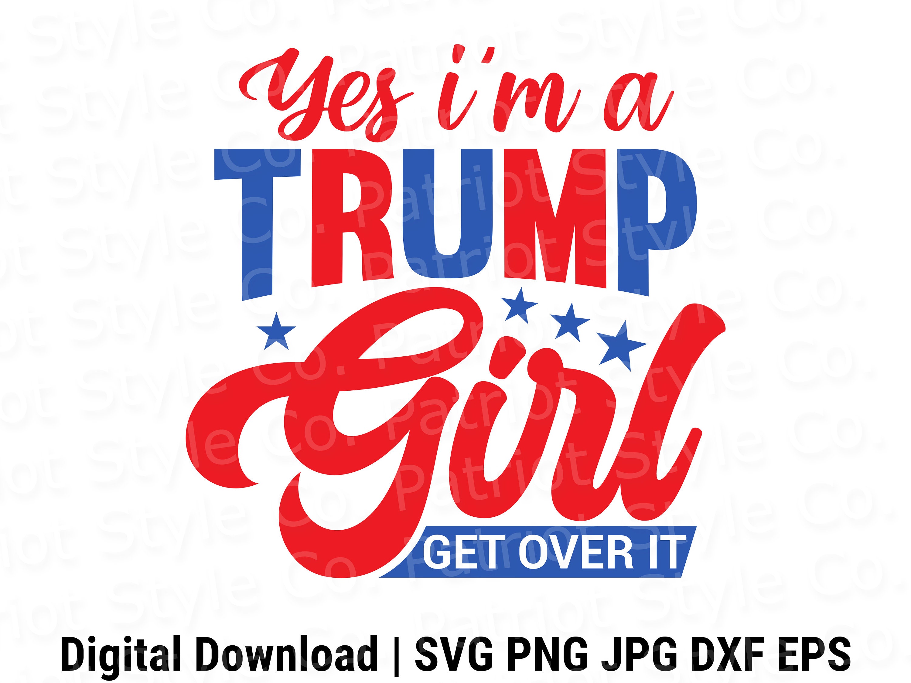 Yes, I'm a Turmp Girl, Get Over It! Svg, Png, Jpg, Eps, Dxf Patriotic ...