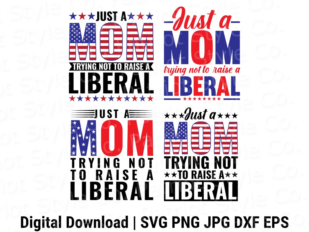 Just a Mom Trying Not to Raise a Liberal Four Designs Bundle Svg, Png ...