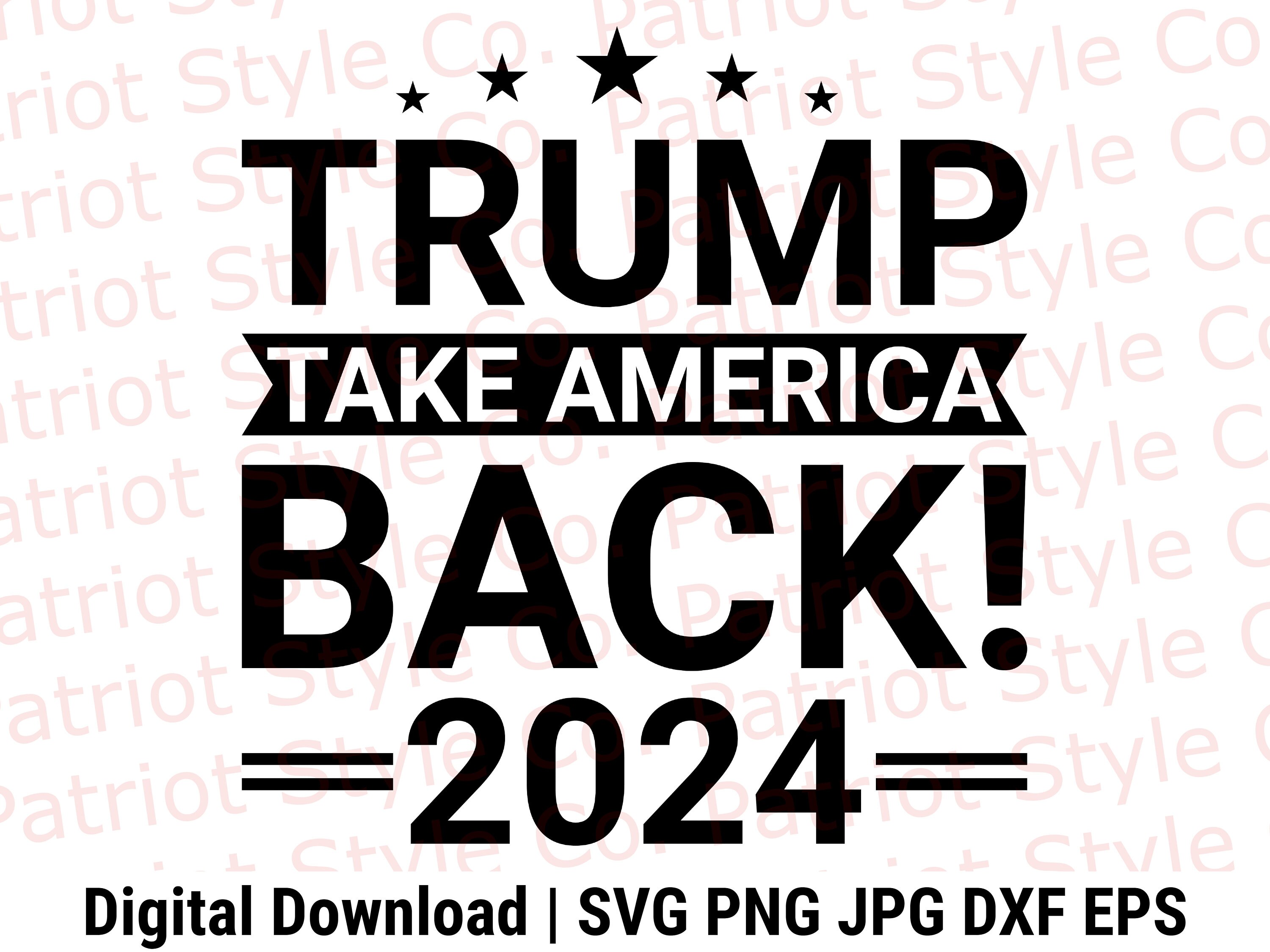 Trump Take America Back 2024 Svg, Png, Jpg, Eps, Dxf Patriotic Downloadable Digital Design for T ...