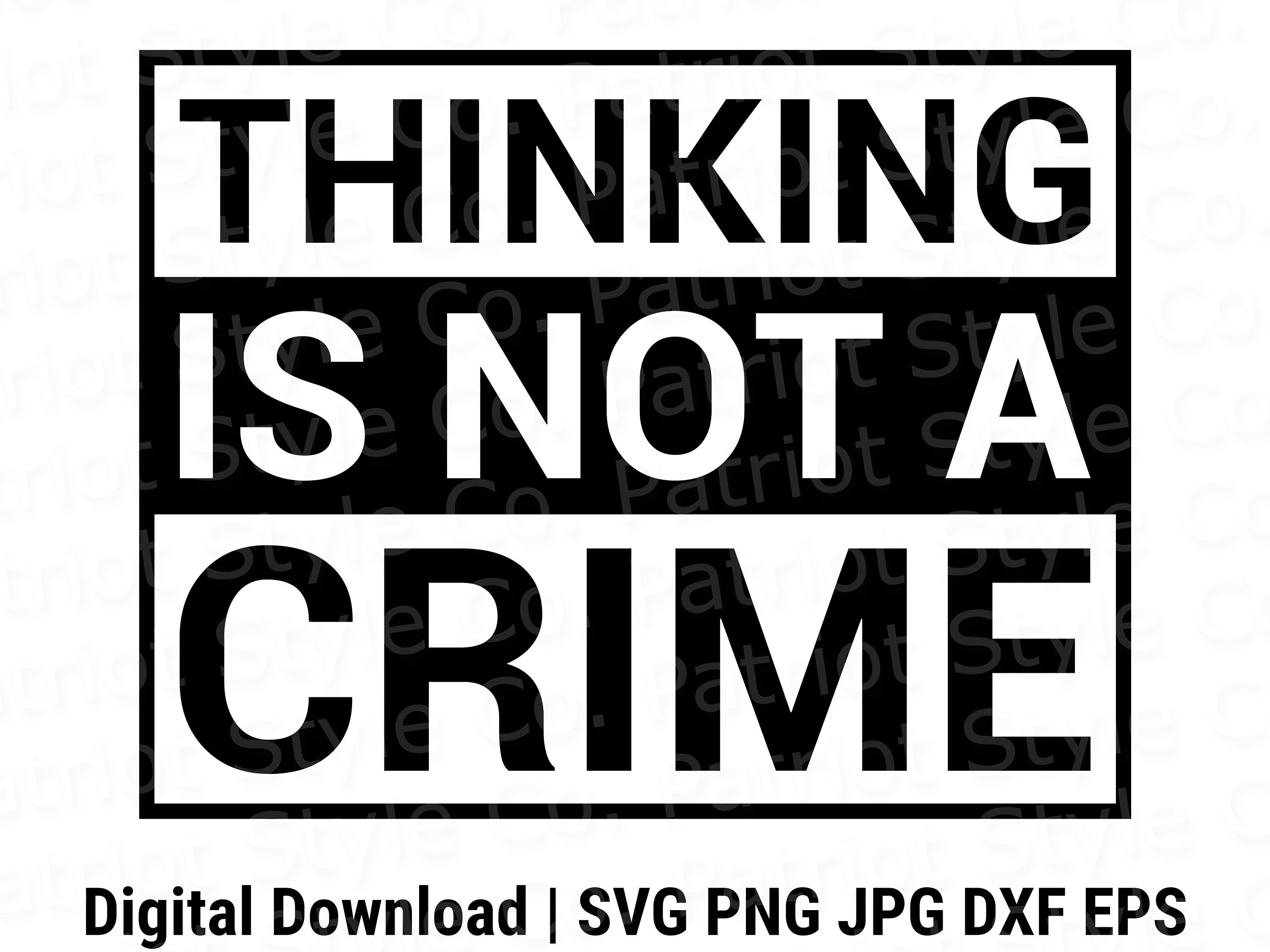 Thinking is Not a Crime Svg, Png, Jpg, Eps, Dxf Patriotic Downloadable ...