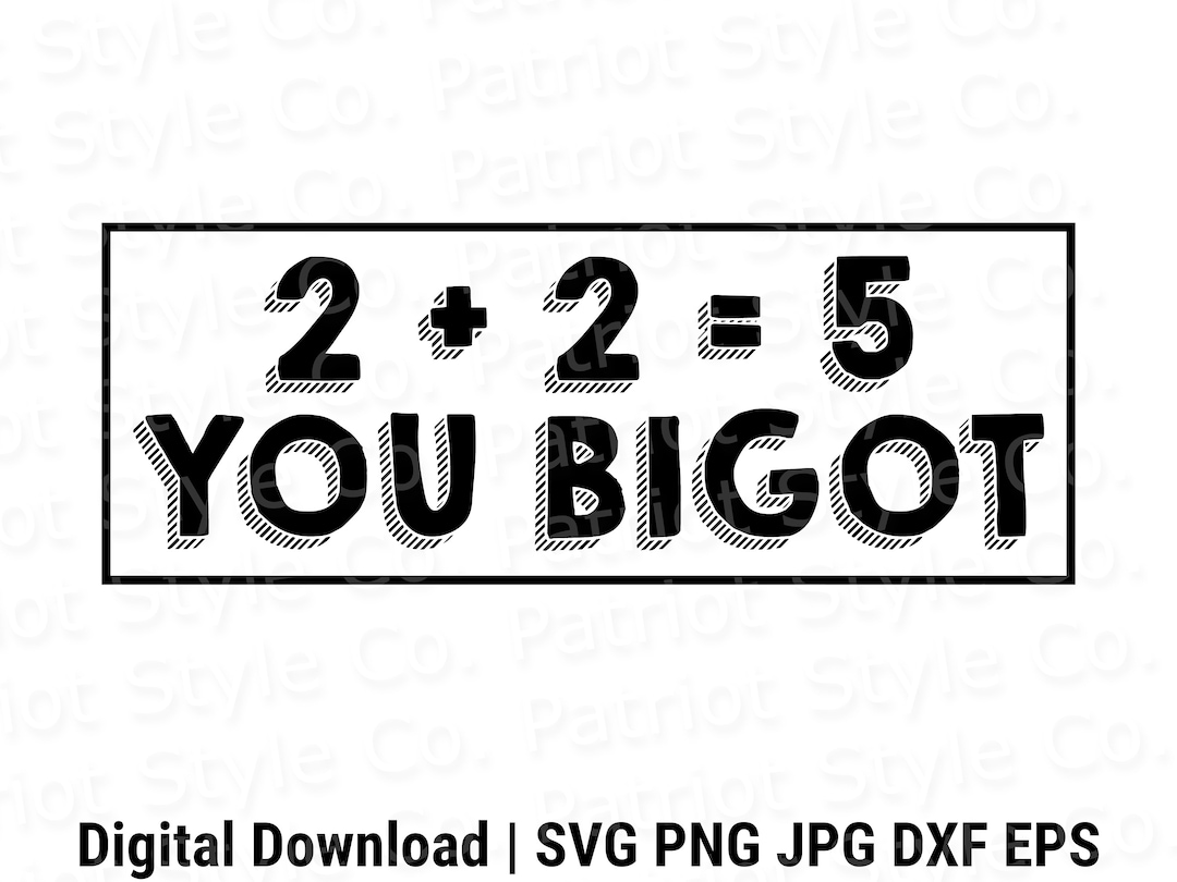 2 + 2 = 5, You Bigot! Svg, Png, Jpg, Eps, Dxf Patriotic Downloadable ...