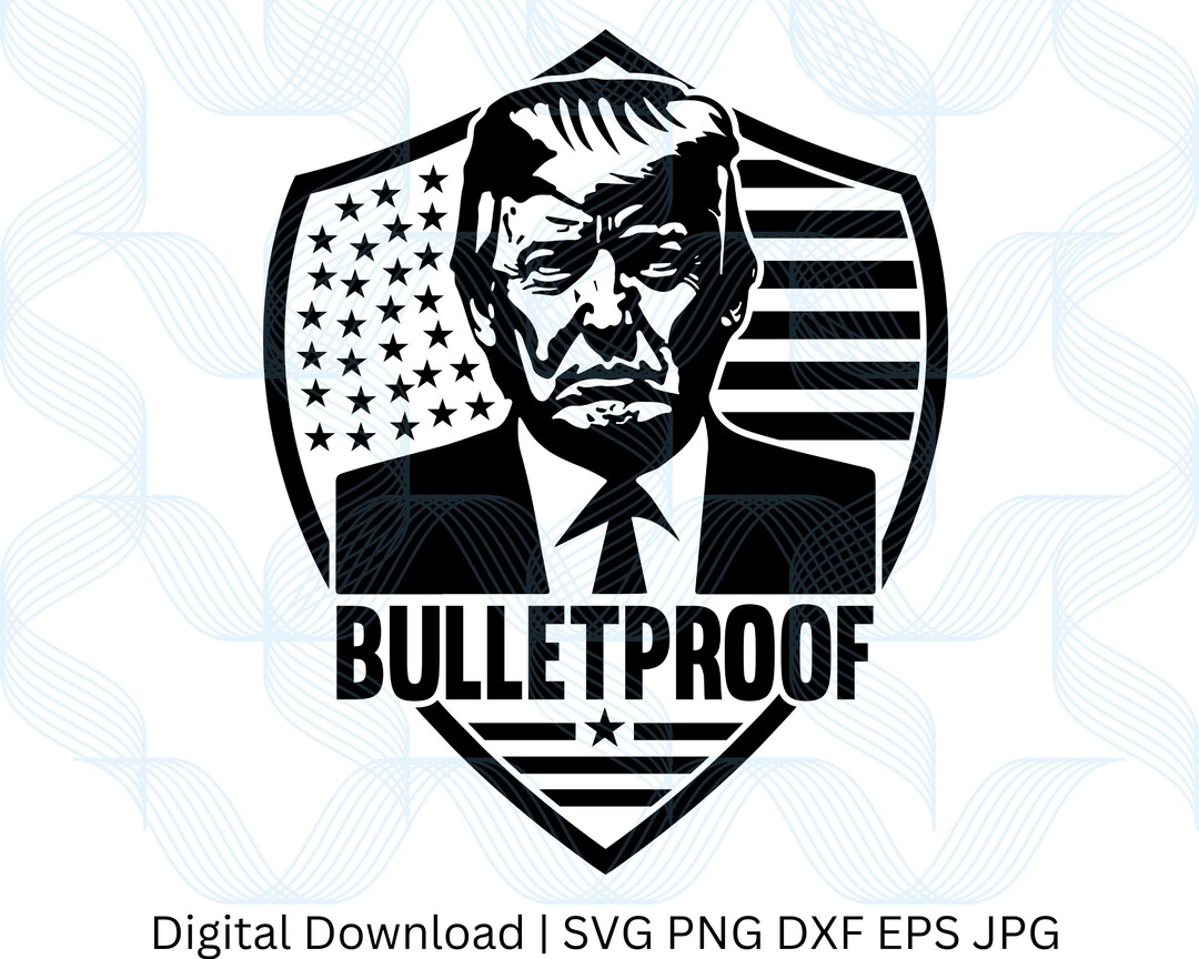 Trump Bulletproof 2024 Svg, Png, Jpg, Eps, Dxf Patriot Digital Download ...
