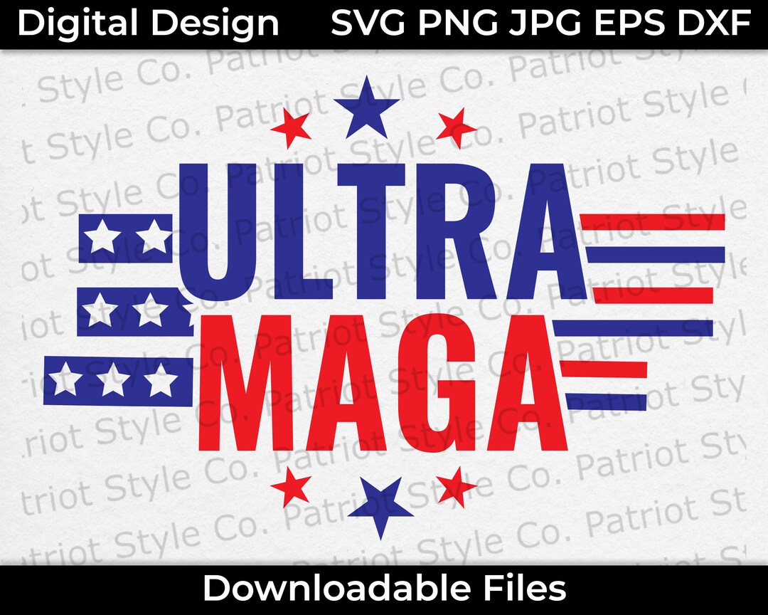 Ultra MAGA Svg, Png, Jpg, Eps, Dxf Patriotic Downloadable Digital ...