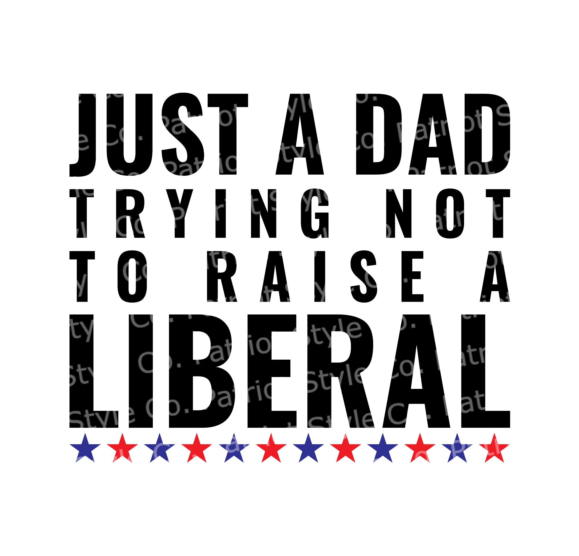 Just a Dad Trying Not to Raise a Liberal Svg, Png, Jpg, Eps, Dxf ...