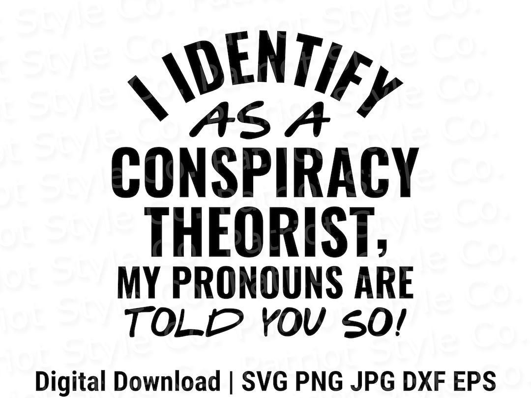 I Identify as a Conspiracy Theorist Svg, Png, Jpg, Eps, Dxf Patriotic ...