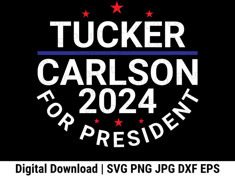 Tucker Carlson for President 2024 Svg, Png, Jpg, Eps, Dxf Patriotic ...