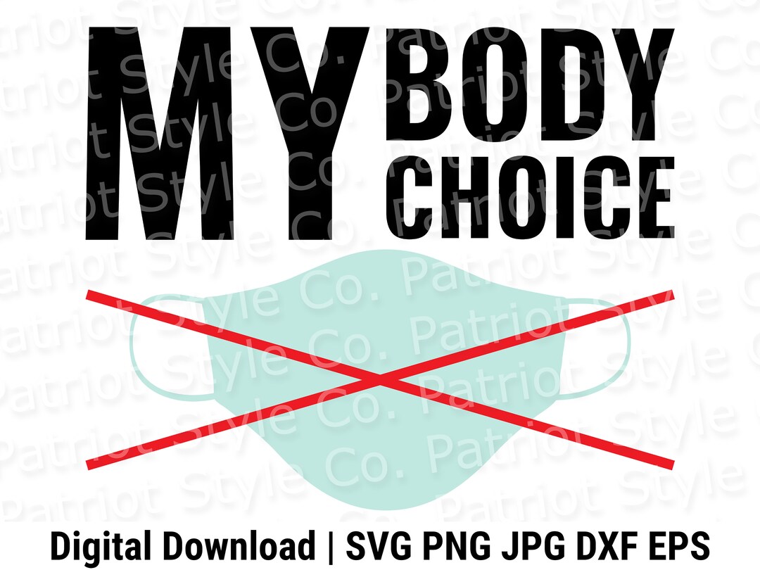 My Body My Choice Anti-mask No Masks Svg, Png, Jpg, Eps, Dxf Patriotic ...