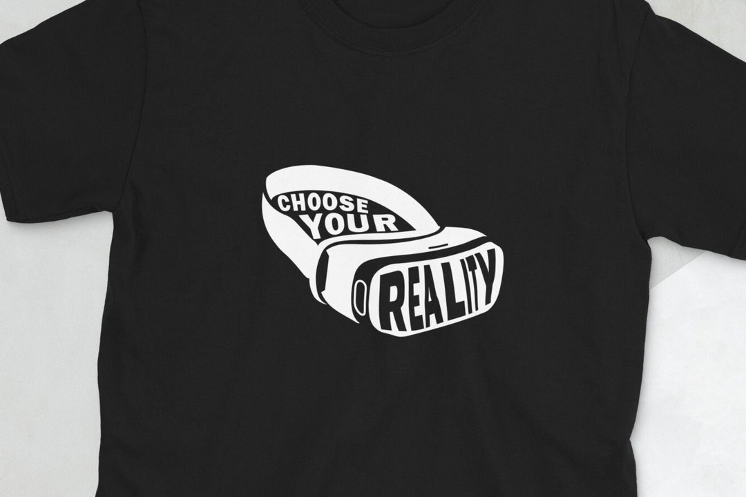 VR Gift for Gamer Shirt Choose Your Reality Virtual Reality Apparel ...
