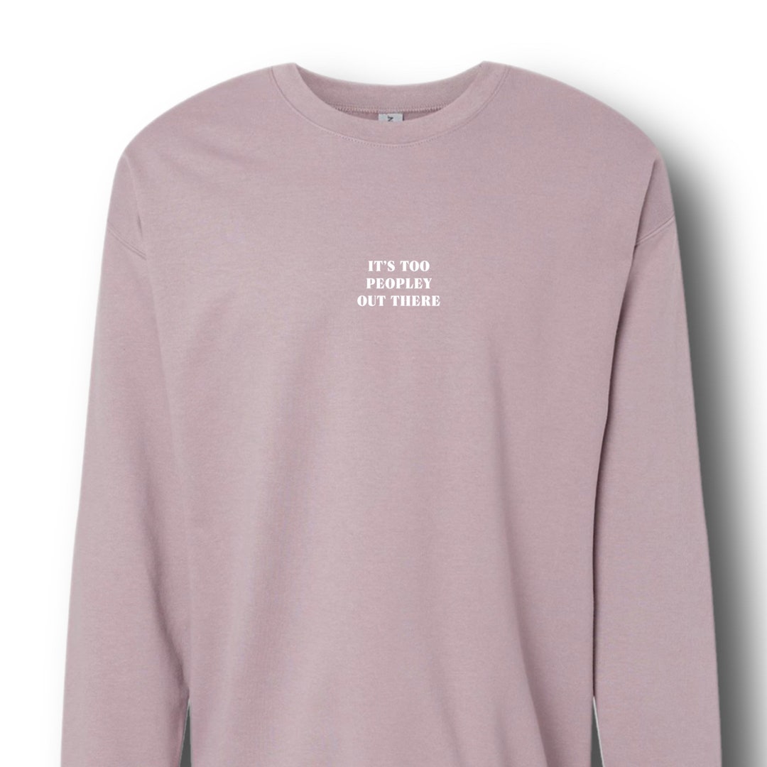 It's Too Peopley Out There Sweatshirt Unisex Adult Sweatshirt Brunch ...