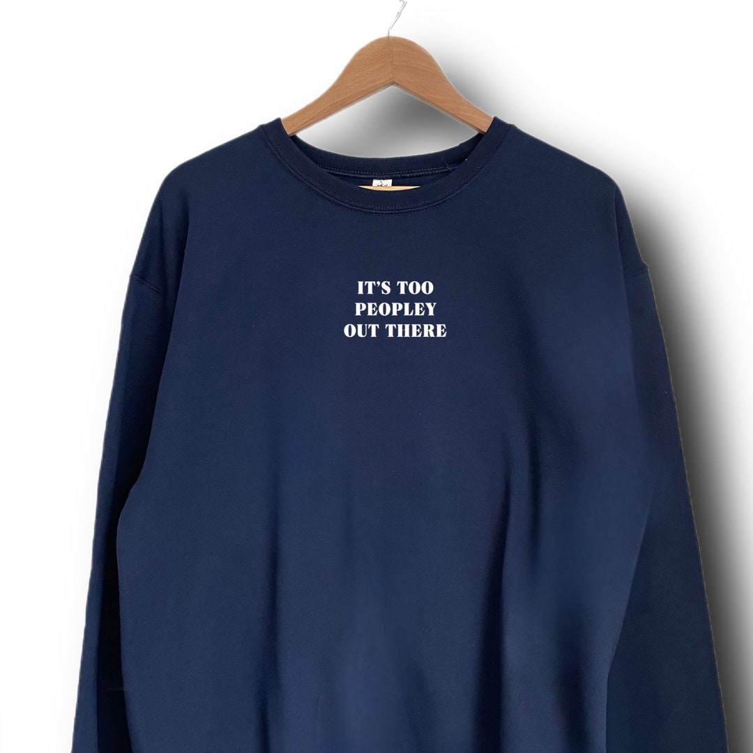 It's Too Peopley Out There Sweatshirt | Unisex Adult Sweatshirt ...