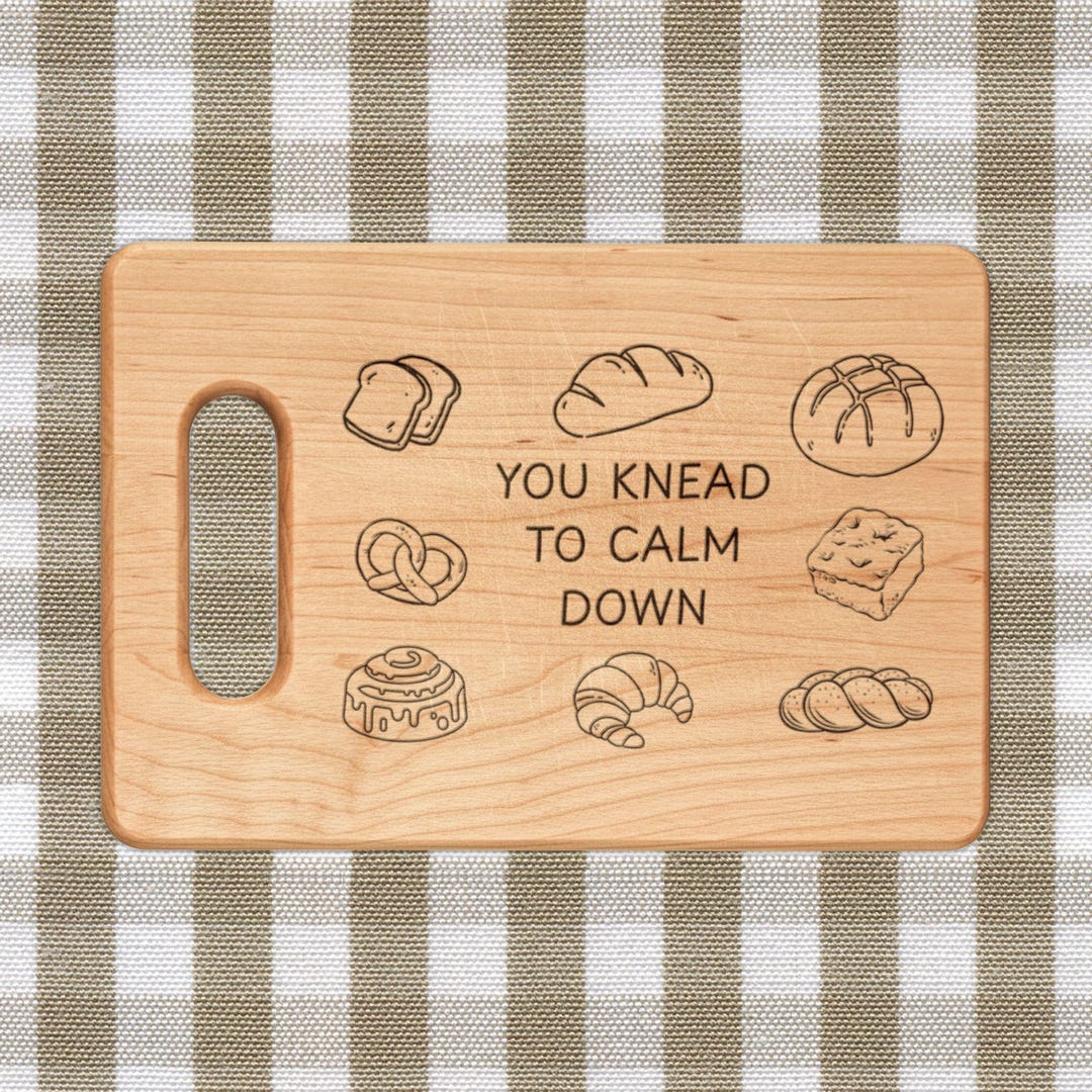 You Knead to Calm Down, Walnut or Maple Wooden Cutting Board, Sourdough ...
