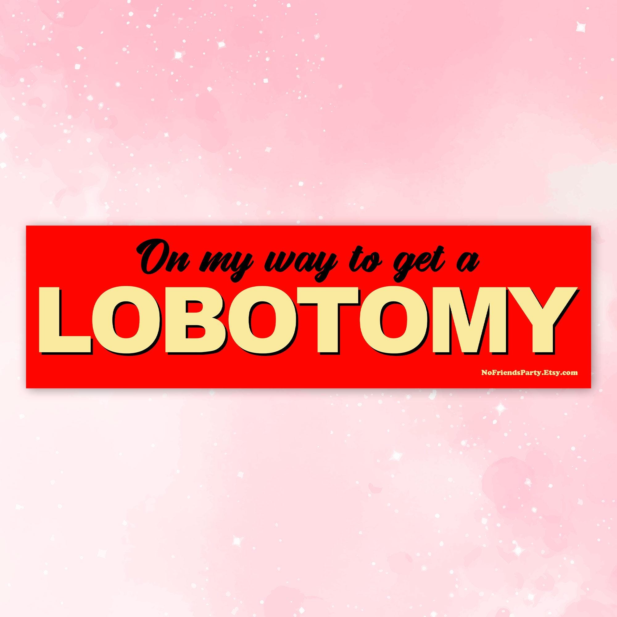 On My Way to Get a Lobotomy Bumper Sticker for Cars Vans Rvs Funny ...