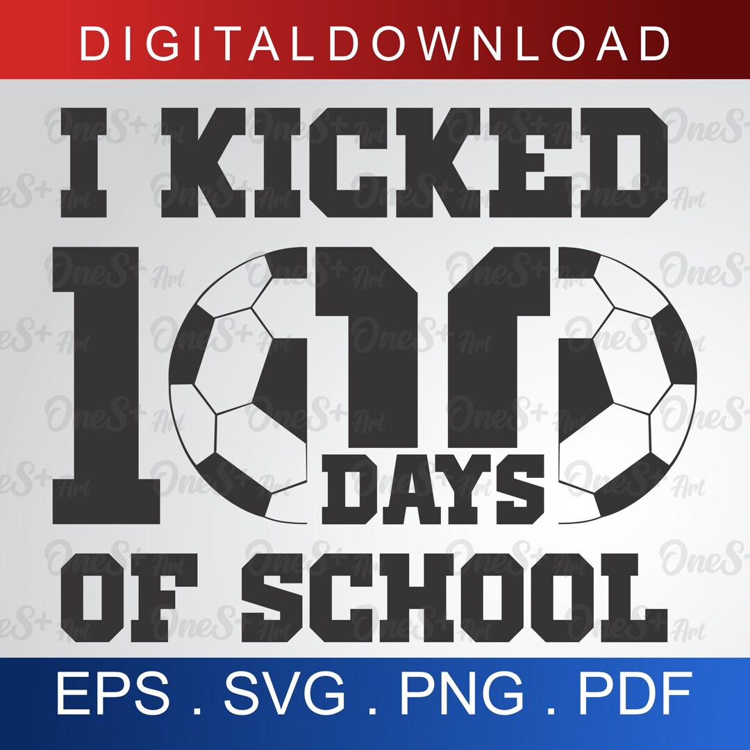 I Kicked 100 Days of School, Soccer SVG, Football SVG, 100th Day of ...