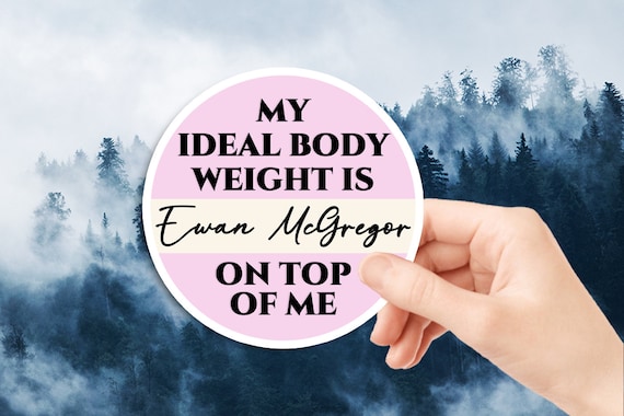 My Ideal Body Weight is Ewan Mcgregor on Top of Me Sticker - Etsy