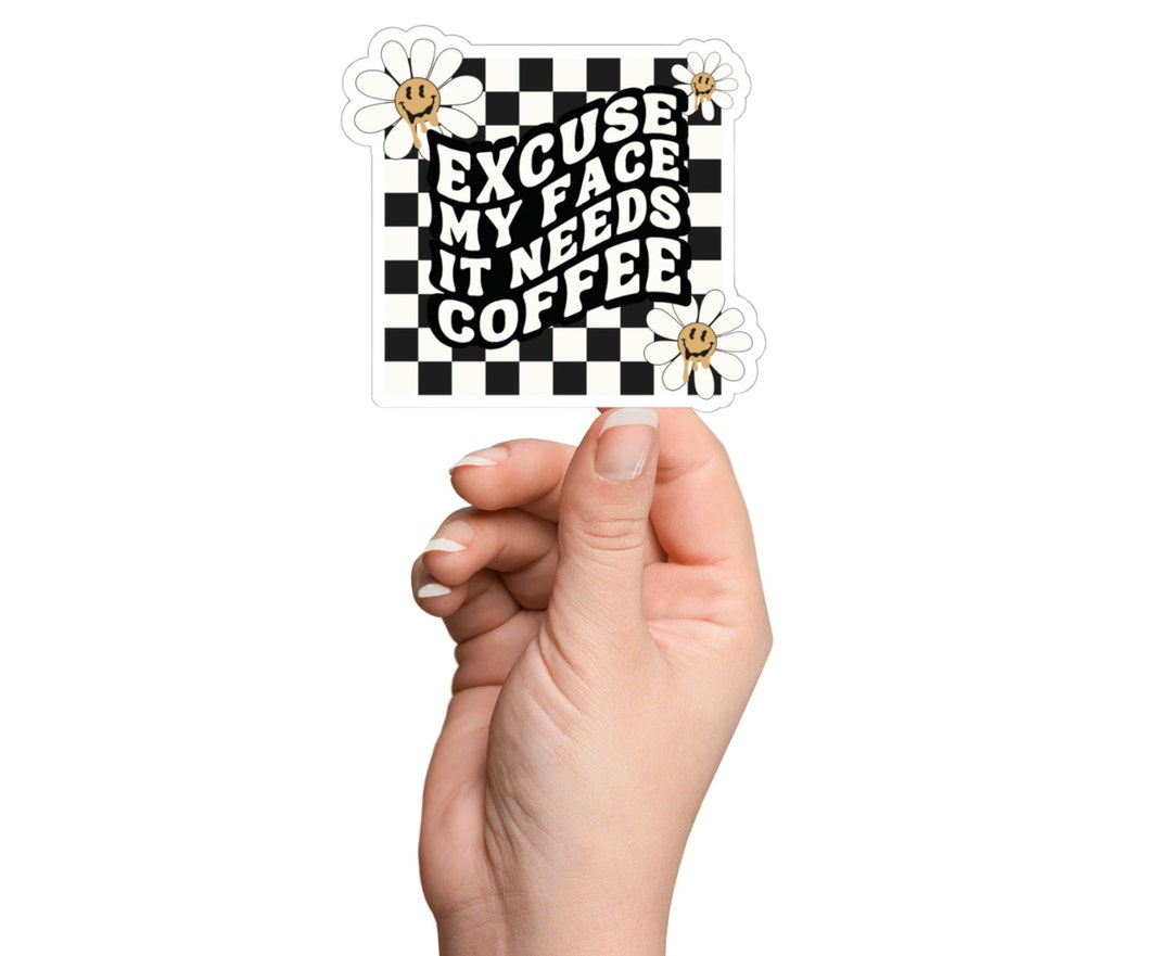 Coffee Sticker Kiss-cut Stickers, Excuse My Face It Needs Coffee - Etsy