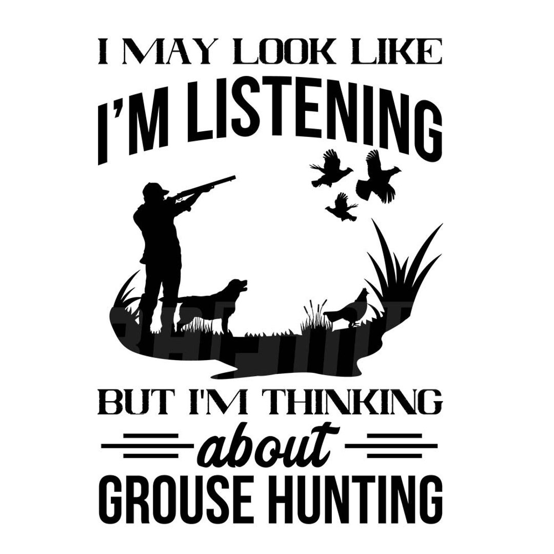 Ruffed Grouse Hunting Svg I May Look Like Grouse Hunting Funny Theme ...