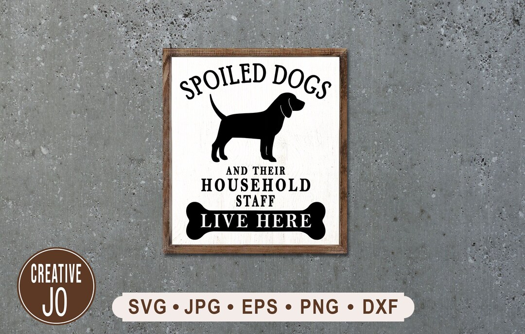 Spoiled Dogs and Their Household Staff Live Here SVG, Pet Sign ...