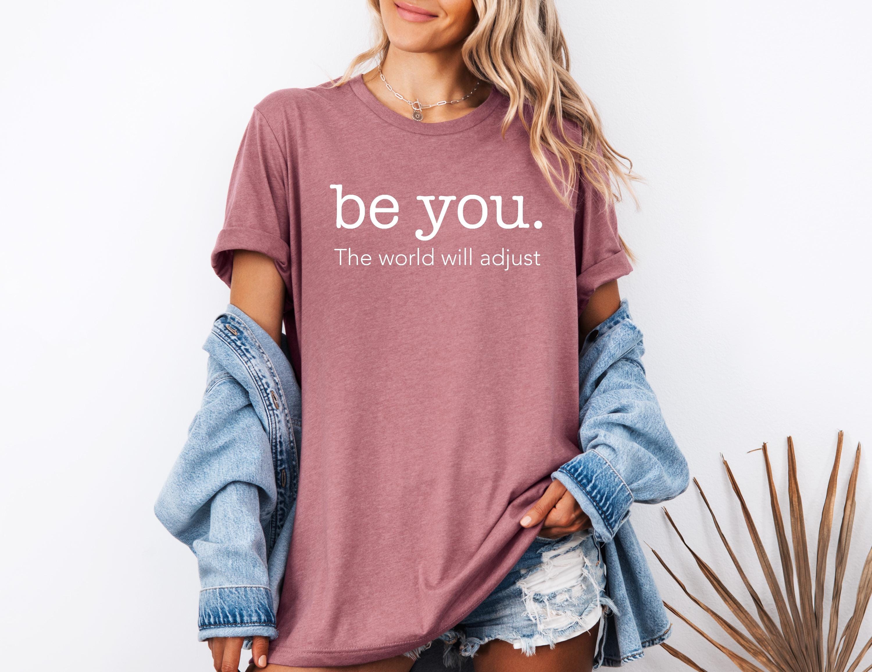 Be You the World Will Adjust Shirt, Love Yourself Shirt, Feminist Shirt ...